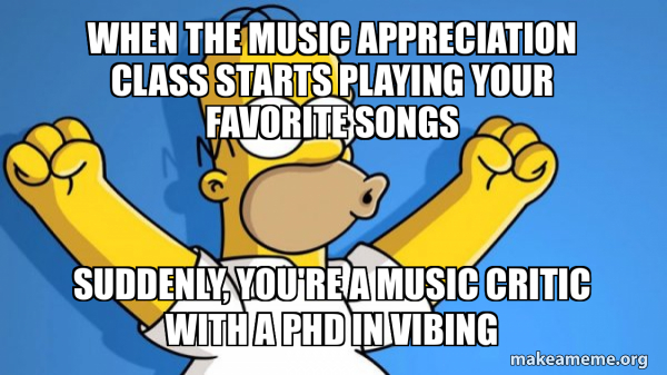 When the music appreciation class starts playing your favorite songs ...