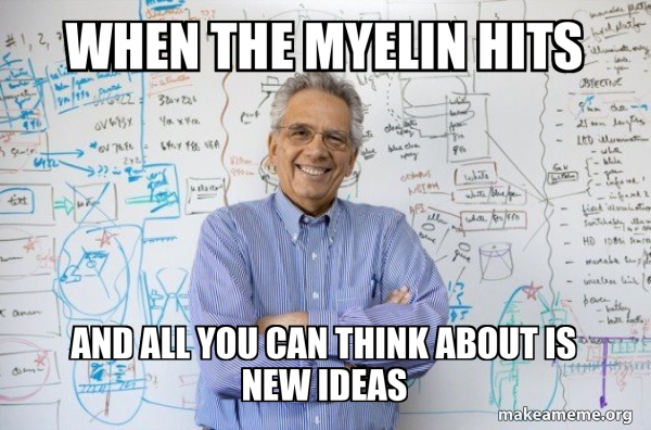 When the myelin hits and all you can think about is new ideas - Good ...