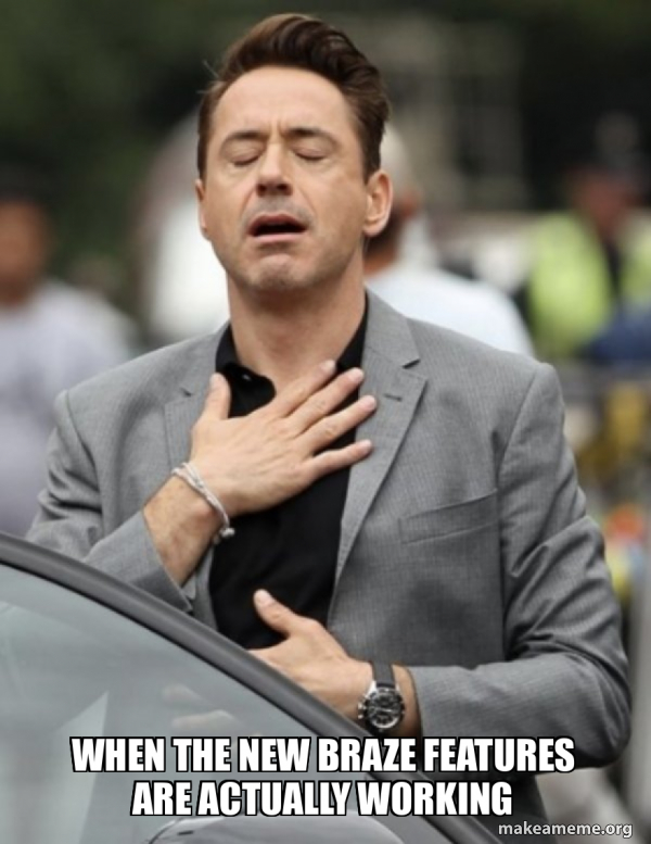 When the new Braze features are actually working - Tony Stark Relief ...