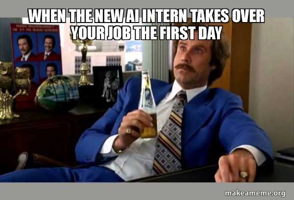 When the new AI intern takes over your job the first day - Ron Burgundy ...