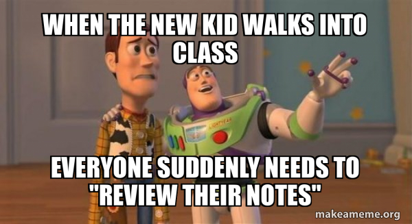 When the new kid walks into class Everyone suddenly needs to "review ...