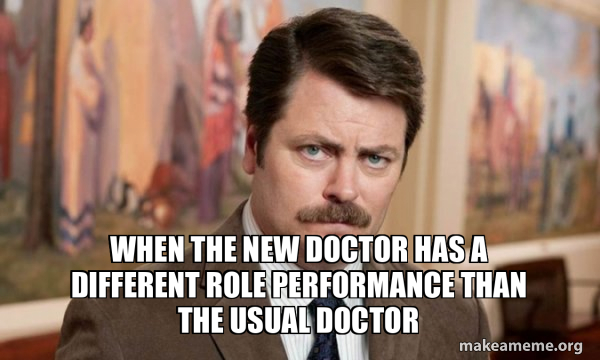 when the new doctor has a different role performance than the usual ...