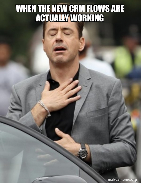 When the new CRM flows are actually working - Tony Stark Relief Meme ...