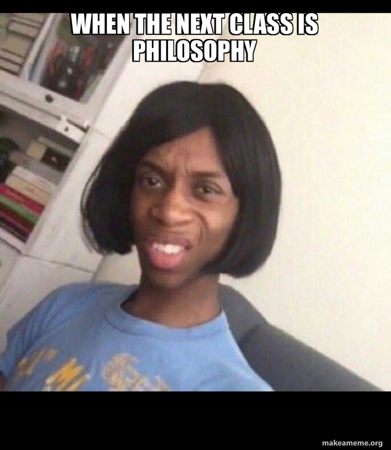 WHEN THE NEXT CLASS IS PHILOSOPHY Meme Generator