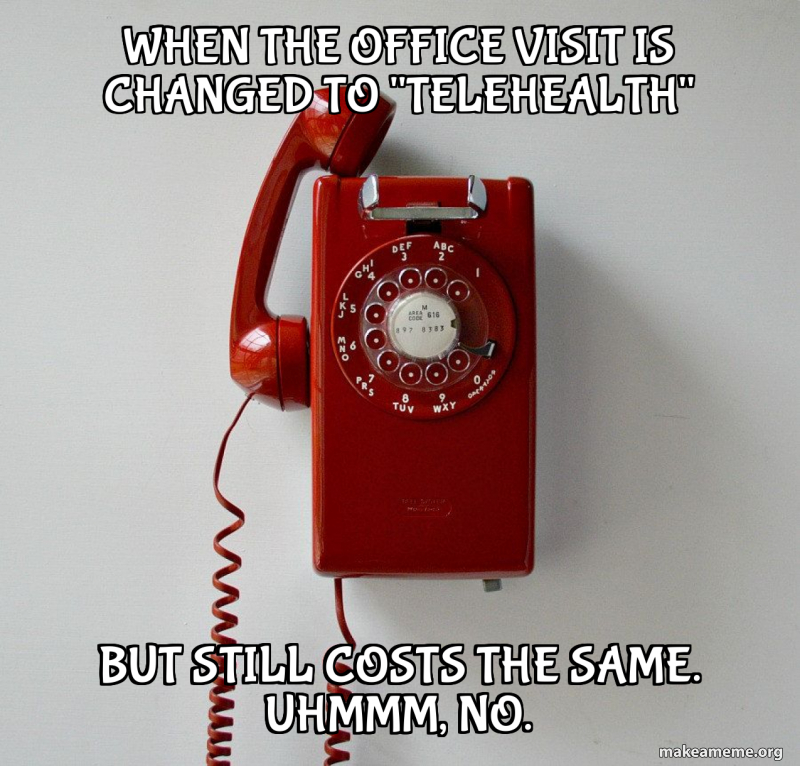 When the office visit is changed to "telehealth" But still costs the ...
