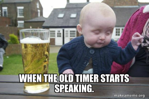 When the old timer starts speaking. - Drunk Baby Meme Generator