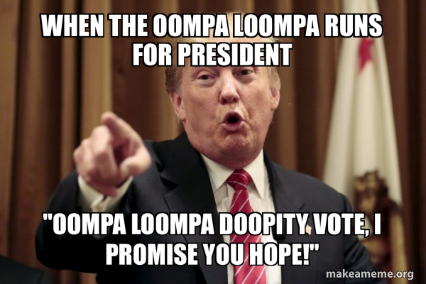 When the Oompa Loompa runs for president "Oompa Loompa doopity vote, I ...