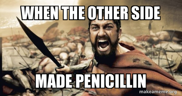 when the other side made penicillin - The 300 Meme Generator