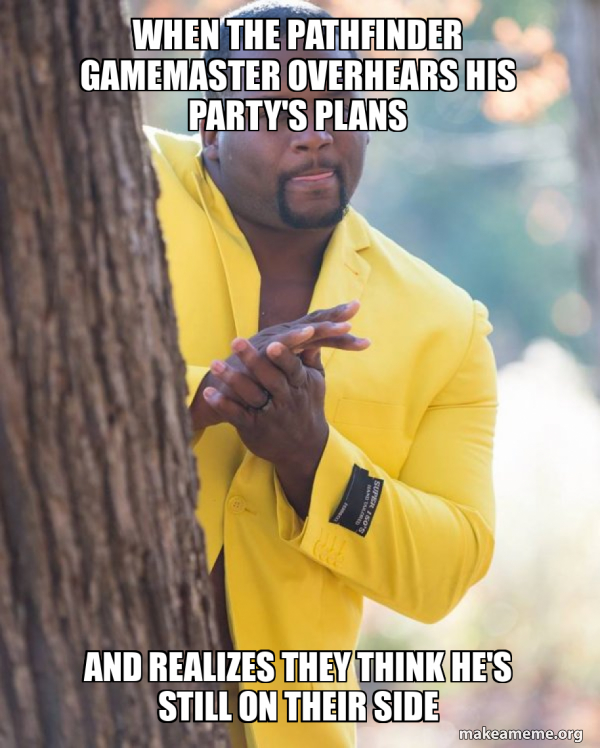 When the Pathfinder gamemaster overhears his party's plans And realizes ...