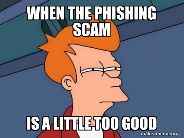 when the phishing scam is a little too good - Futurama Fry Meme Generator