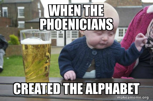 When the phoenicians created the alphabet - Drunk Baby Meme Generator