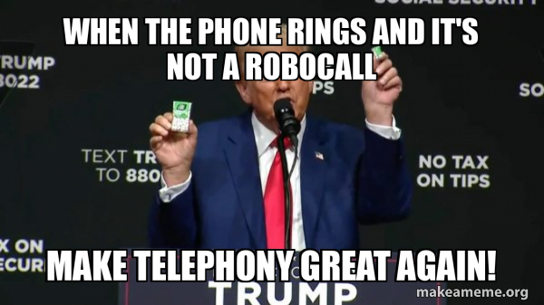 When the phone rings and it's not a robocall Make telephony great again ...