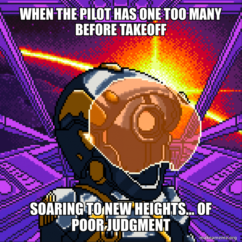 When the pilot has one too many before takeoff Soaring to new heights ...