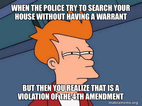 when the police try to search your house without having a warrant but ...