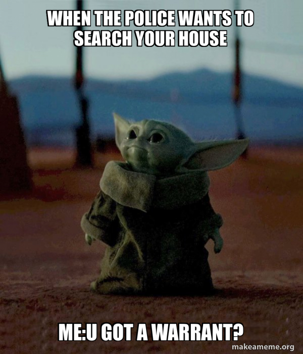When the police wants to search your house Me:u got a warrant? - Baby ...