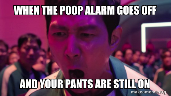 When the poop alarm goes off And your pants are still on - I've Played ...