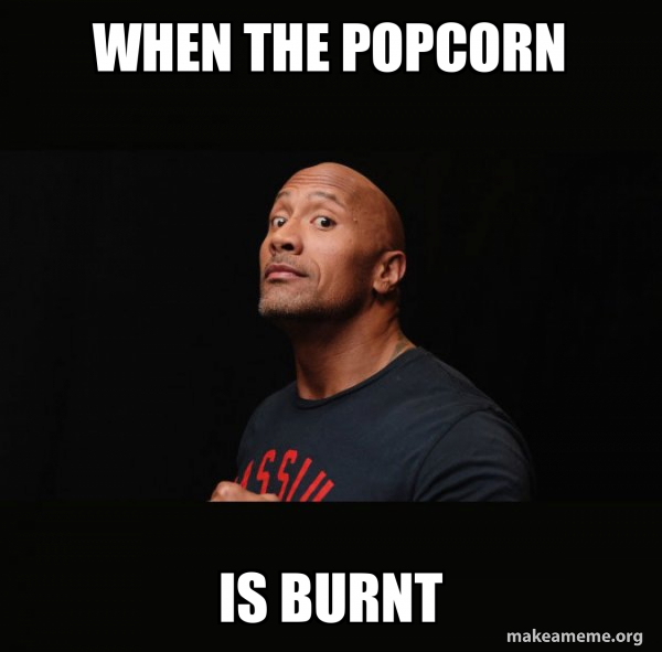 WHEN THE POPCORN IS BURNT - Dwayne Johnson (The Rock) Meme Generator