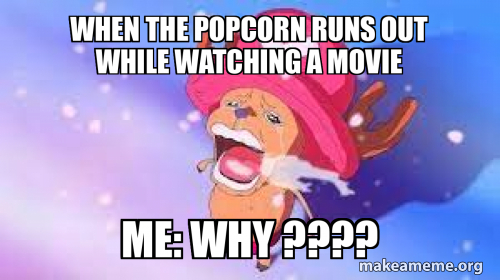 when the popcorn runs out while watching a movie Me: Why ???? Meme ...