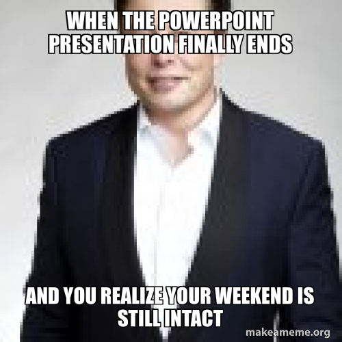 When the PowerPoint presentation finally ends And you realize your ...