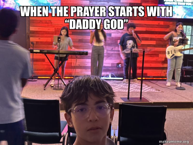 When the prayer starts with “daddy god” Meme Generator
