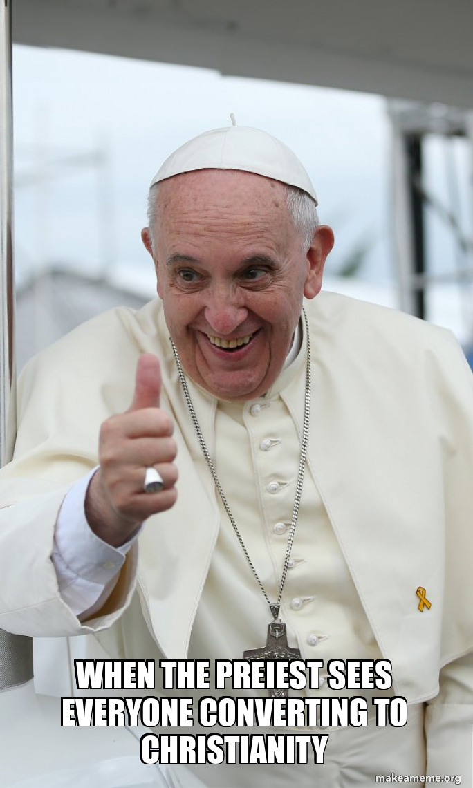 When the preiest sees everyone converting to christianity - Pope ...