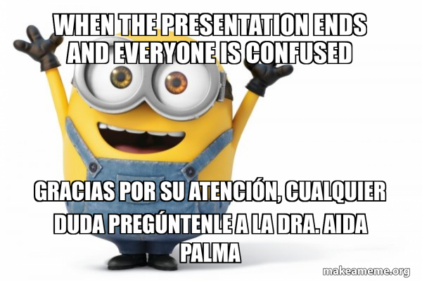 When the presentation ends and everyone is confused Gracias por su ...