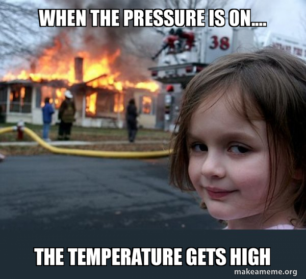 When the pressure is on.... the temperature gets high - Disaster Girl ...