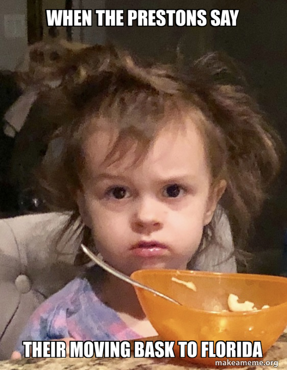 When tHe prestons say Their moving bask to florida Meme Generator