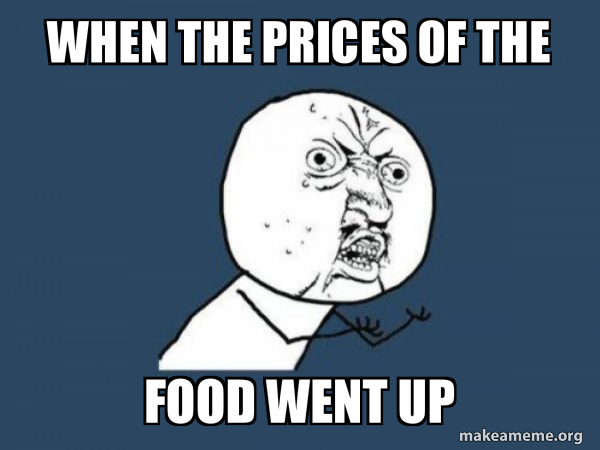 When the prices of the food went up - Y U No Meme Generator