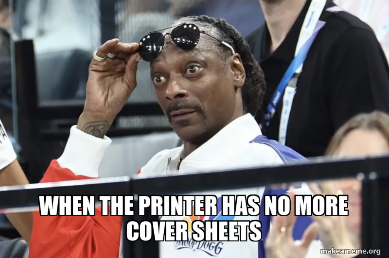 When the printer has no more cover sheets Meme Generator