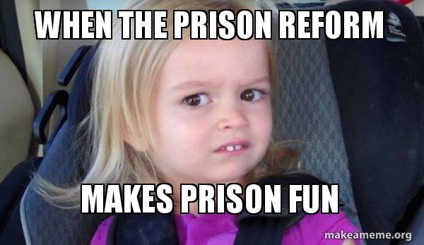 when the prison reform makes prison fun - Side-Eyes Chloe Meme Generator