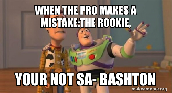 When the pro makes a mistake:the rookie, Your not Sa- BASHTON - Buzz ...