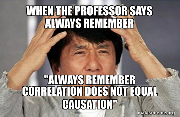 WHEN THE PROFESSOR SAYS ALWAYS REMEMBER "ALWAYS REMEMBER CORRELATION ...
