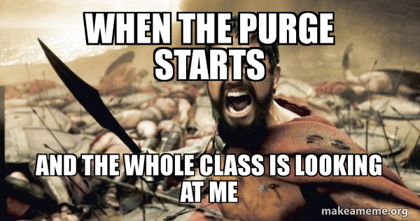 When the purge starts And the whole class is looking at me - The 300 ...