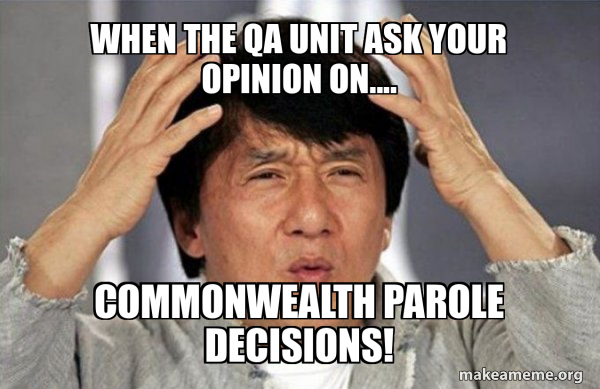 When the QA Unit ask your opinion on.... Commonwealth Parole decisions ...