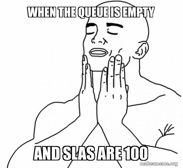 when the queue is empty and SLAS are 100 - Feels Good Meme Generator