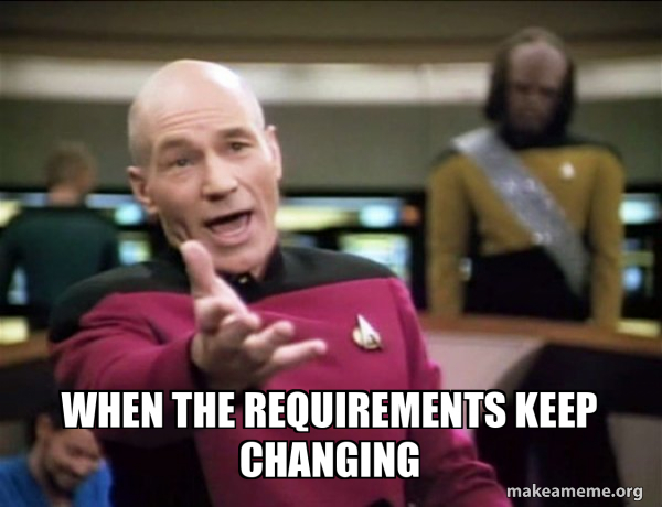 When the requirements keep changing - Annoyed Picard Meme Generator