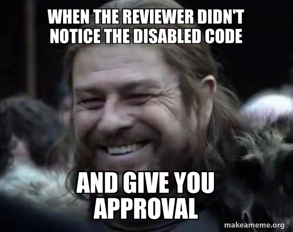 When the reviewer didn't notice the disabled code And give you approval ...