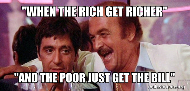 "When the rich get richer" "And the poor just get the bill" Meme Generator