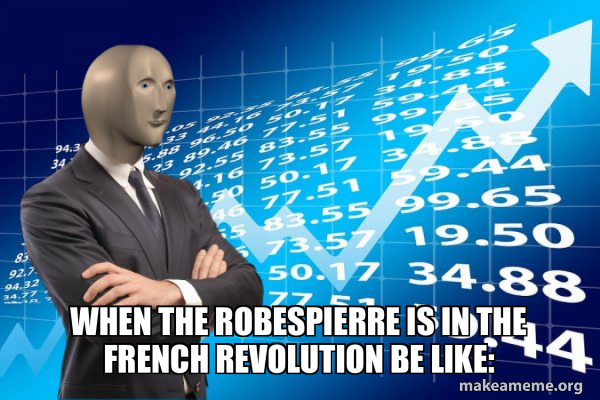 when the Robespierre is in the French revolution be like: - Stonks Only ...