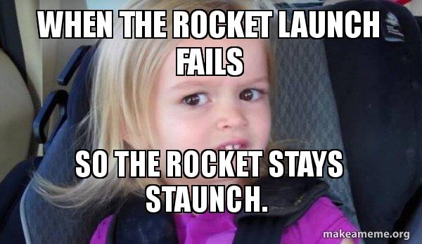 When the rocket launch fails So the rocket stays staunch. - Side-Eyes ...