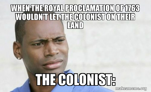 when the Royal Proclamation of 1763 wouldn't let the colonist on their ...