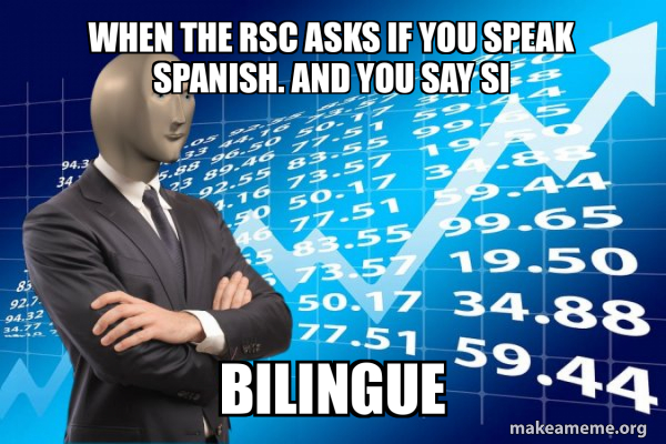 When the RSC asks if you speak Spanish. And you say Si Bilingue ...