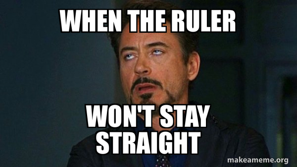 when the ruler won't stay straight - Tony Stark Eye Roll Meme Generator