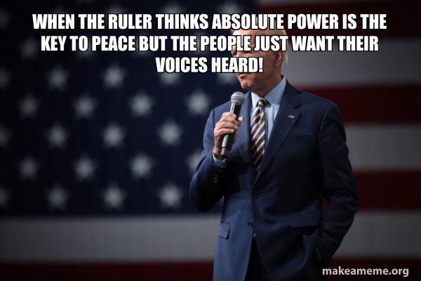 When the ruler thinks absolute power is the key to peace but the people ...