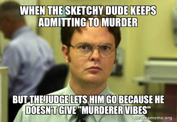 When the sketchy dude keeps admitting to murder But the judge lets him ...