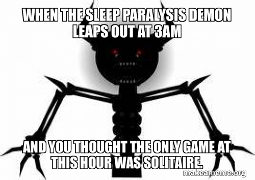 When the sleep paralysis demon leaps out at 3am And you thought the ...