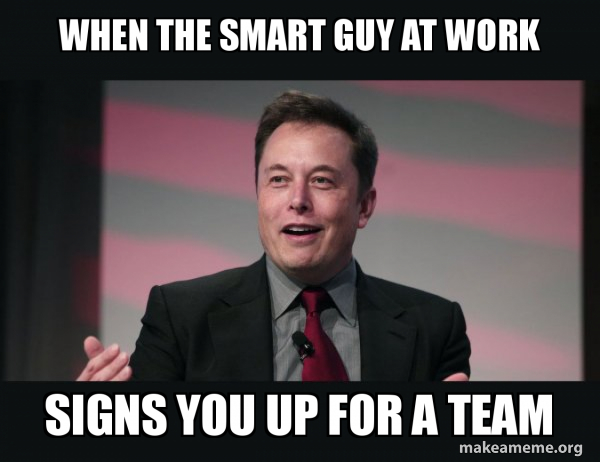 when the smart guy at work signs you up for a team - Elon Musk Meme ...