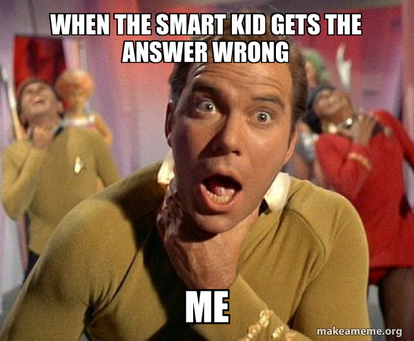 when the smart kid gets the answer wrong me - Captain Kirk Choking Meme ...