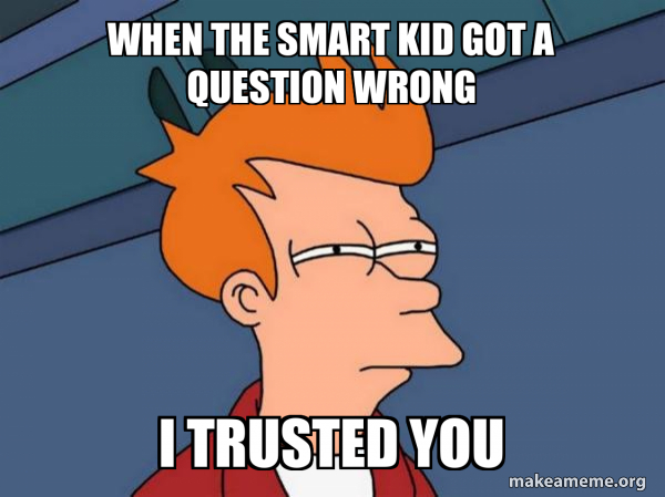 WHEN THE SMART KID GOT A QUESTION WRONG I TRUSTED YOU - Futurama Fry ...